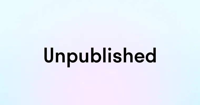 Unpublished — перевод, транскрипция, произношение и примеры