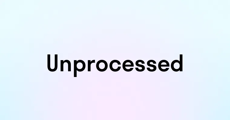 Unprocessed — перевод, транскрипция, произношение и примеры