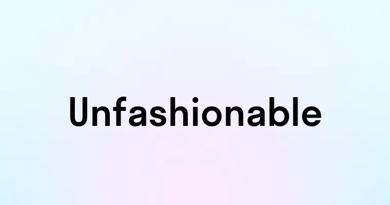 Unfashionable — перевод, транскрипция, произношение и примеры