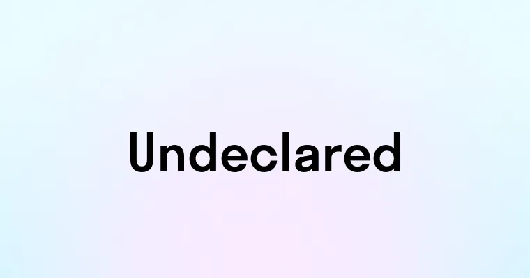 Undeclared — перевод, транскрипция, произношение и примеры