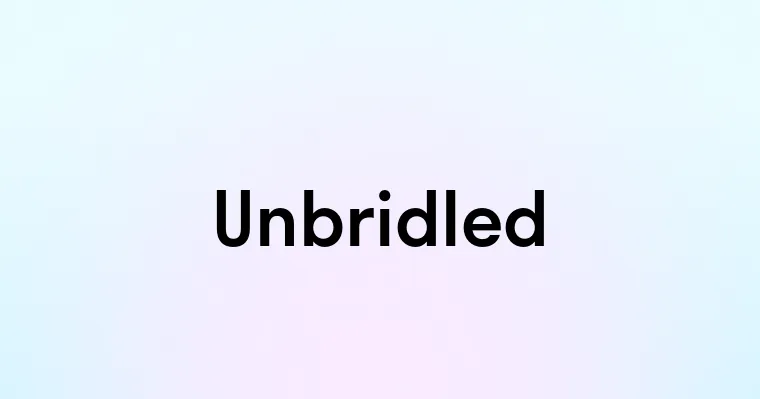 Unbridled — перевод, транскрипция, произношение и примеры