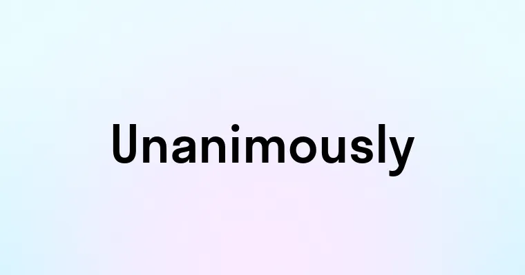 Unanimously — перевод, транскрипция, произношение и примеры