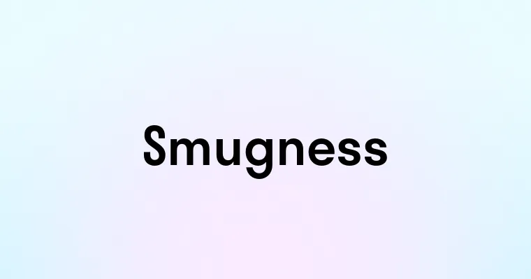 Smugness — перевод, транскрипция, произношение и примеры