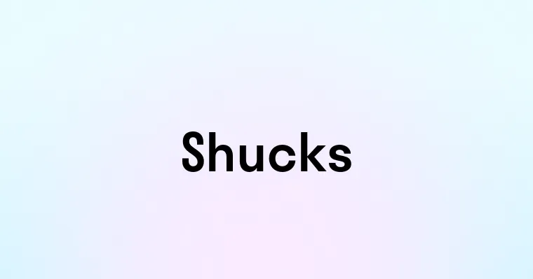 Shucks — перевод, транскрипция, произношение и примеры