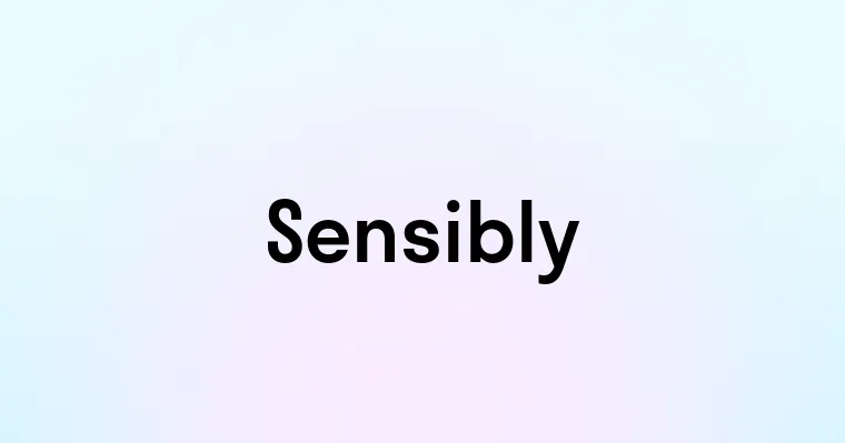 Sensibly — перевод, транскрипция, произношение и примеры