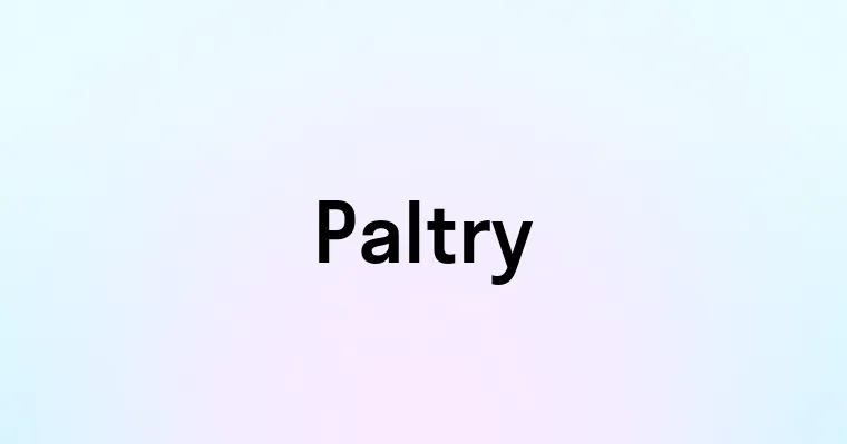 Paltry — перевод, транскрипция, произношение и примеры
