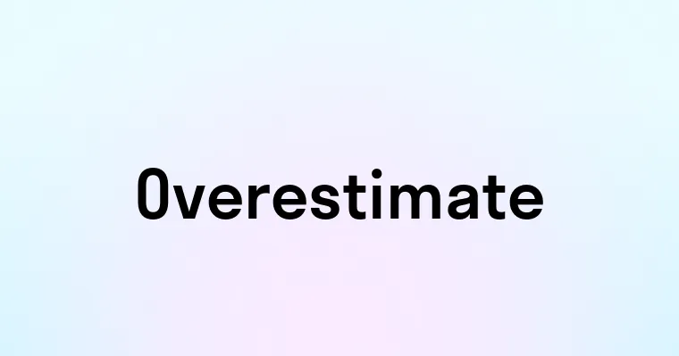 Overestimate — перевод, транскрипция, произношение и примеры