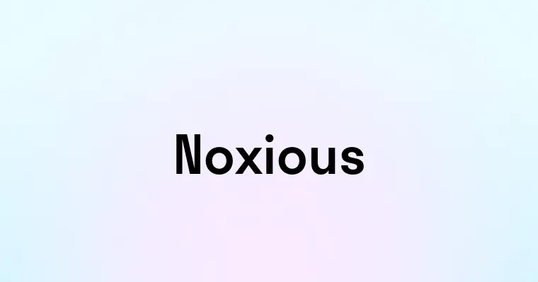 Noxious — перевод, транскрипция, произношение и примеры