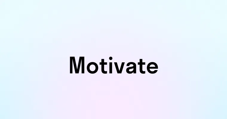 Motivate — перевод, транскрипция, произношение и примеры