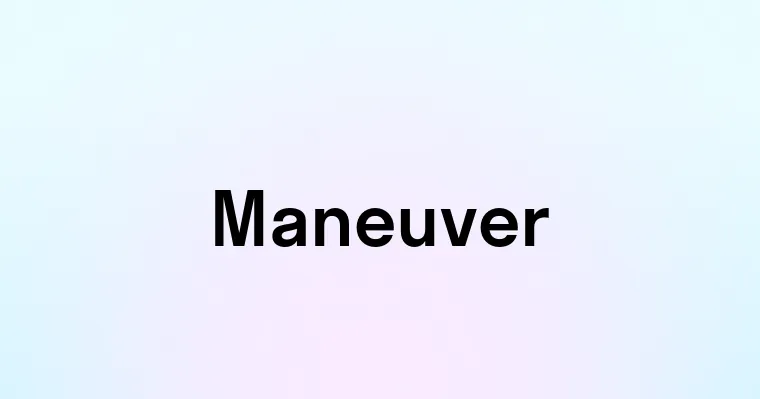 Maneuver — перевод, транскрипция, произношение и примеры