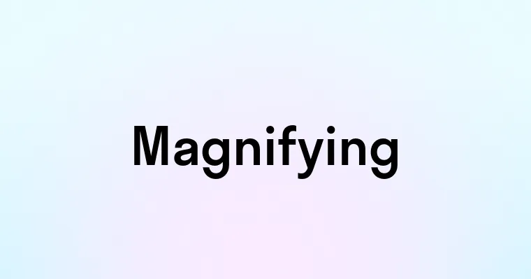 Magnifying — перевод, транскрипция, произношение и примеры