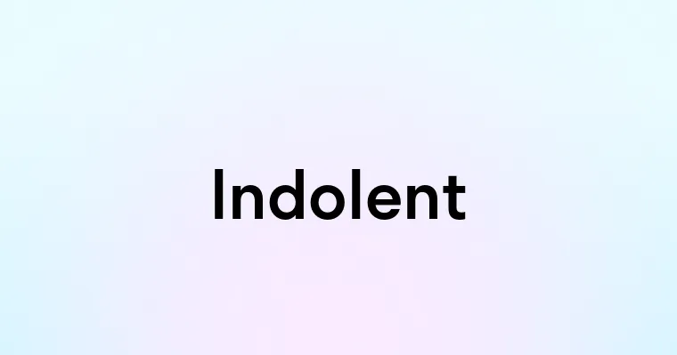 Indolent — перевод, транскрипция, произношение и примеры