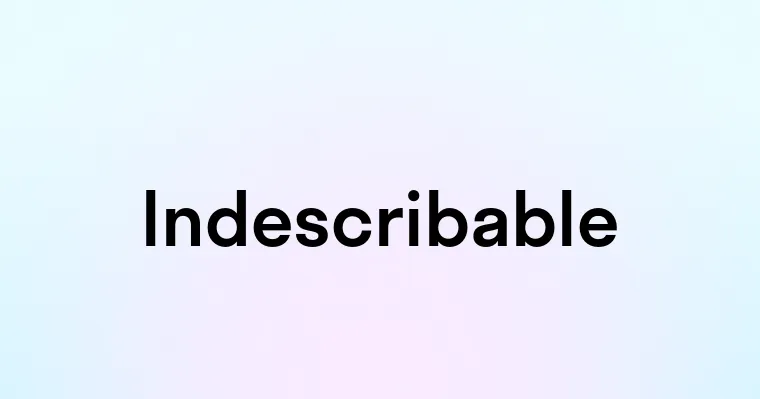 Indescribable — перевод, транскрипция, произношение и примеры