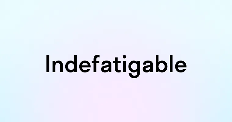 Indefatigable — перевод, транскрипция, произношение и примеры