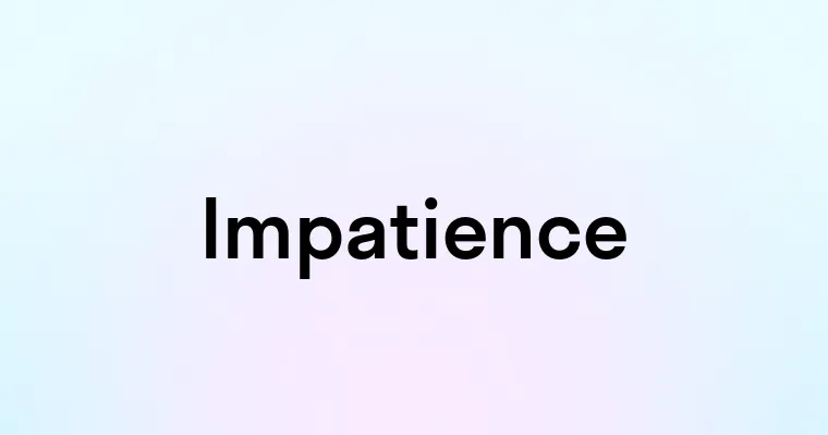 Impatience — перевод, транскрипция, произношение и примеры