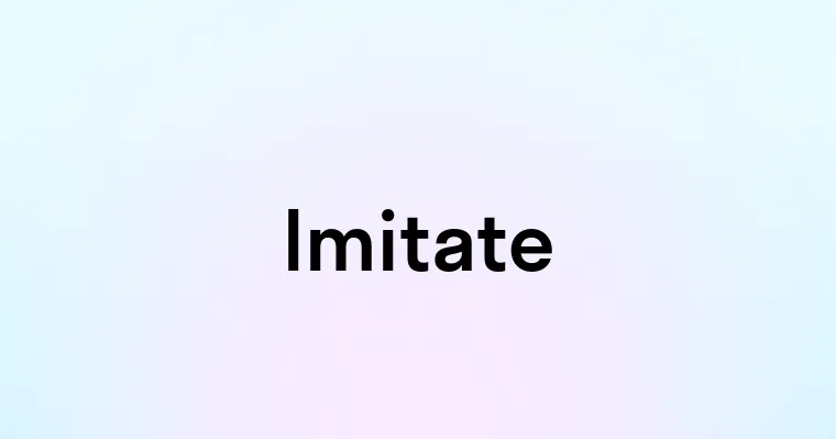 Imitate — перевод, транскрипция, произношение и примеры