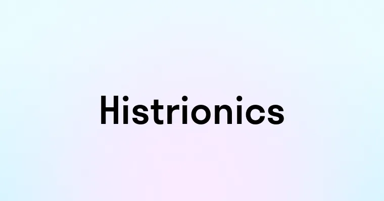 Histrionics — перевод, транскрипция, произношение и примеры