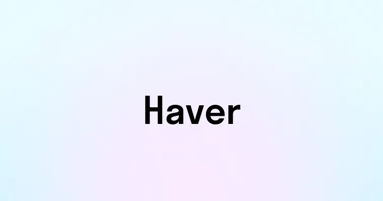 Haver — перевод, транскрипция, произношение и примеры