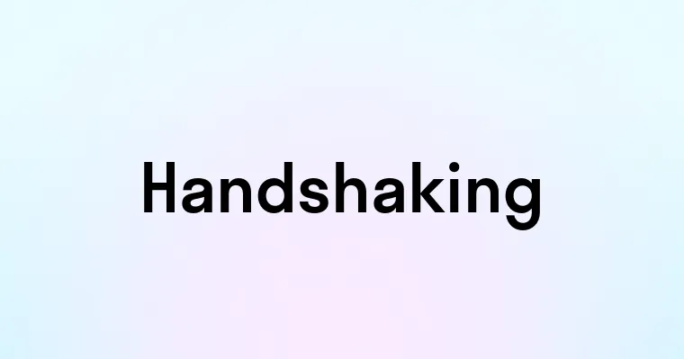Handshaking — перевод, транскрипция, произношение и примеры