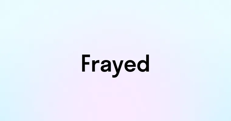 Frayed — перевод, транскрипция, произношение и примеры