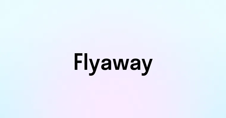 Flyaway — перевод, транскрипция, произношение и примеры