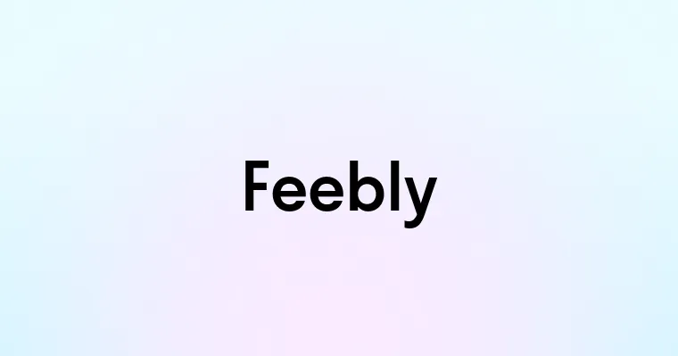 Feebly — перевод, транскрипция, произношение и примеры