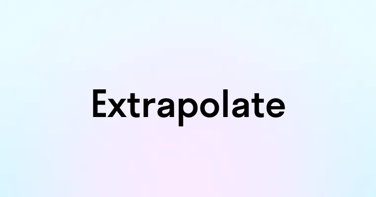 Extrapolate — перевод, транскрипция, произношение и примеры