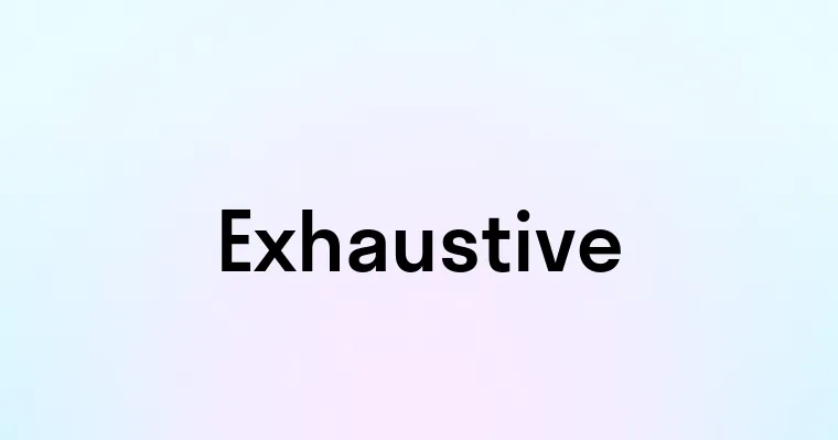 Exhaustive — перевод, транскрипция, произношение и примеры