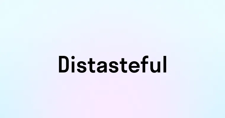 Distasteful — перевод, транскрипция, произношение и примеры