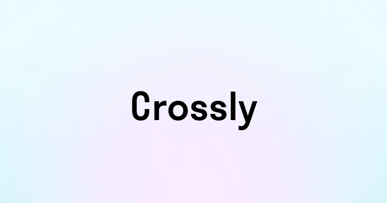 Crossly — перевод, транскрипция, произношение и примеры