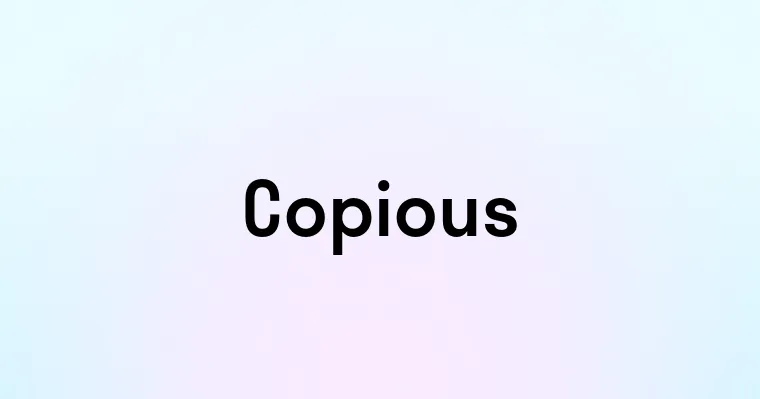 Copious — перевод, транскрипция, произношение и примеры