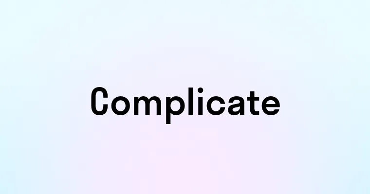 Complicate — перевод, транскрипция, произношение и примеры