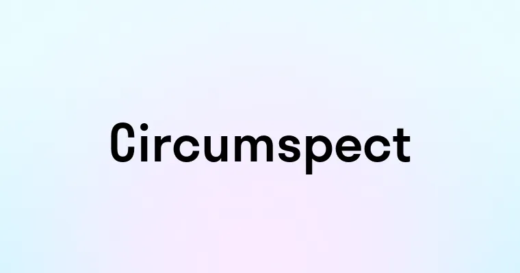 Circumspect — перевод, транскрипция, произношение и примеры