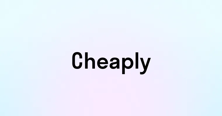Cheaply — перевод, транскрипция, произношение и примеры