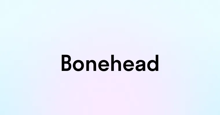 Bonehead — перевод, транскрипция, произношение и примеры