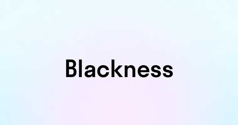 Blackness — перевод, транскрипция, произношение и примеры