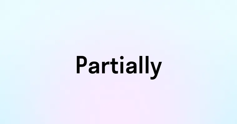 Partially — перевод, транскрипция, произношение и примеры
