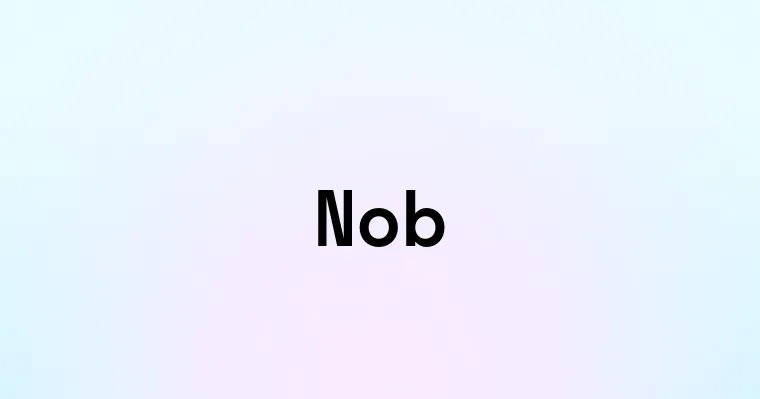 Nob — перевод, транскрипция, произношение и примеры