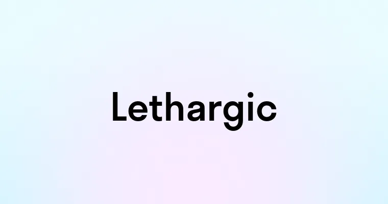 Lethargic — перевод, транскрипция, произношение и примеры