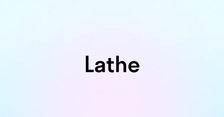 Lathe — перевод, транскрипция, произношение и примеры