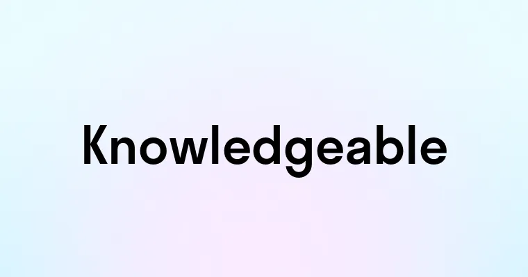 Knowledgeable — перевод, транскрипция, произношение и примеры
