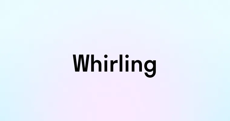 Whirling — перевод, транскрипция, произношение и примеры