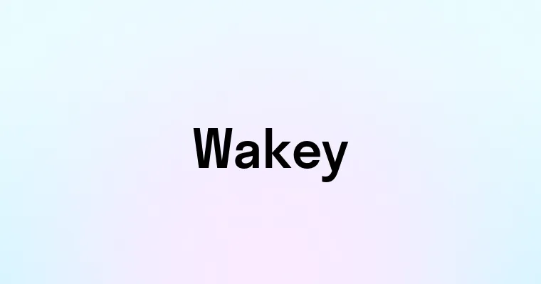 Wakey — перевод, транскрипция, произношение и примеры