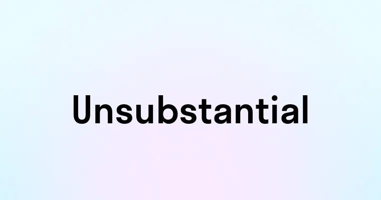 Unsubstantial — перевод, транскрипция, произношение и примеры