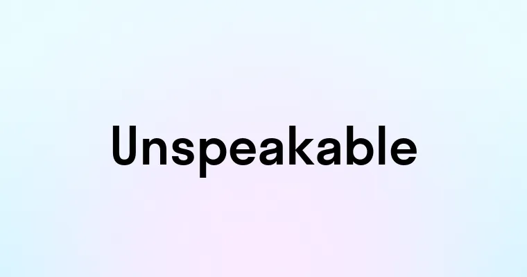 Unspeakable — перевод, транскрипция, произношение и примеры