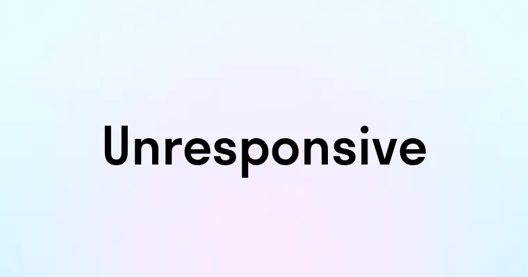 Unresponsive — перевод, транскрипция, произношение и примеры