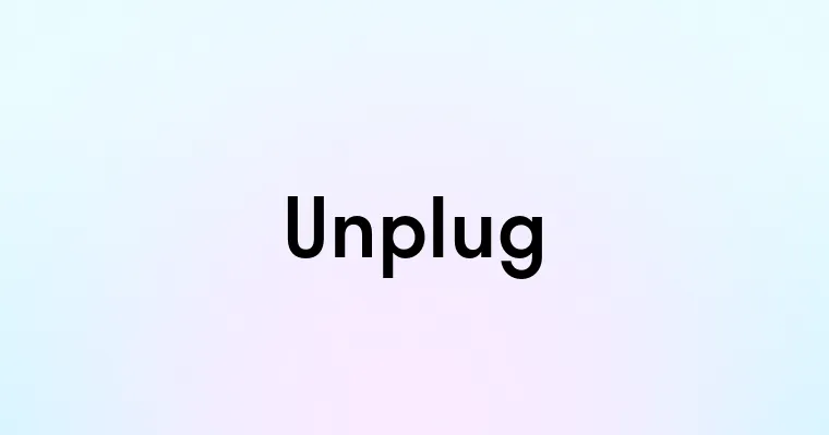 Unplug — перевод, транскрипция, произношение и примеры