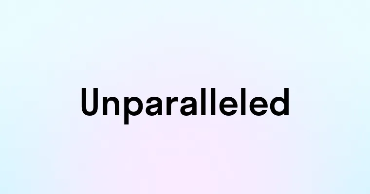 Unparalleled — перевод, транскрипция, произношение и примеры