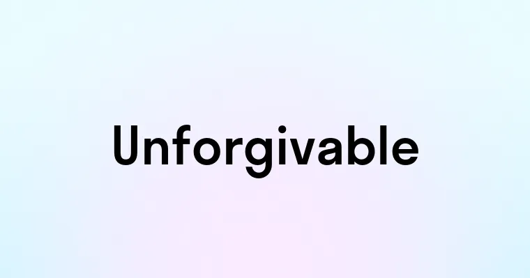 Unforgivable — перевод, транскрипция, произношение и примеры