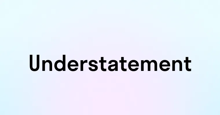 Understatement — перевод, транскрипция, произношение и примеры